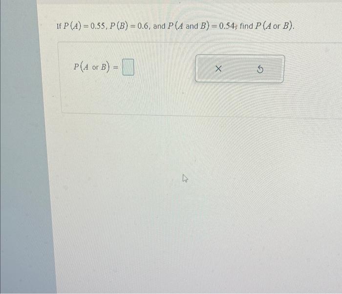 Solved If P(A)=0.55,P(B)=0.6, and P(A and B)=0.54; find P(A | Chegg.com