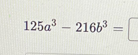 Solved Factor 125a3-216b3= | Chegg.com