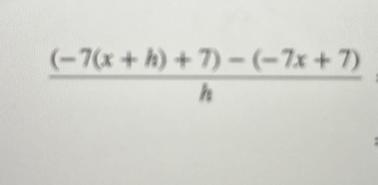 Solved (-7(x+h)+7)-(-7x+7)h | Chegg.com