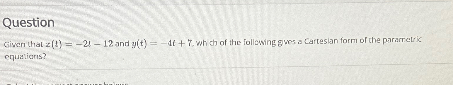 Solved QuestionGiven that x(t)=-2t-12 ﻿and y(t)=-4t+7, | Chegg.com