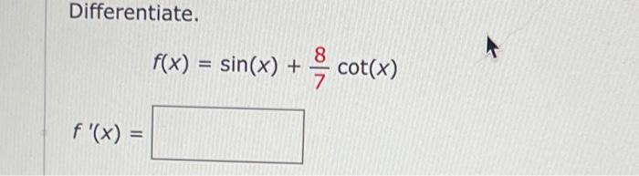Solved Differentiate. f(x) = sin(x) + + cot(x) f'(x) = | Chegg.com