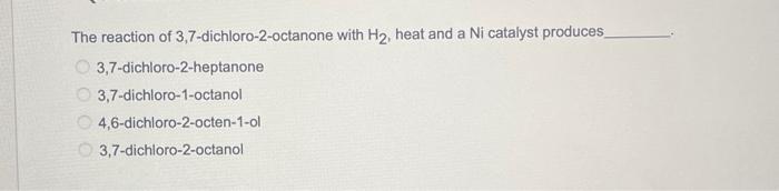 Solved The reaction of 3,7-dichloro-2-octanone with H2, heat | Chegg.com