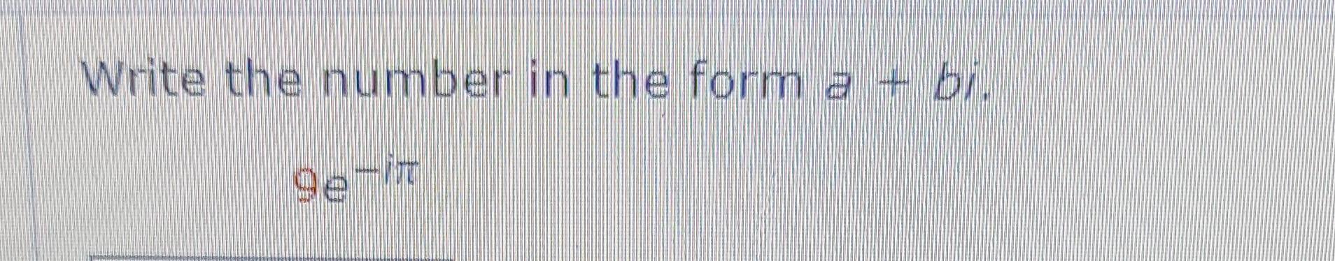 Solved Write the number in the form a+bi. 9e−iπ | Chegg.com