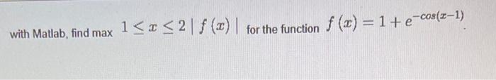 Solved with Matlab, find max 1≤x≤2∣f(x)∣ for the function | Chegg.com