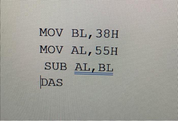 Solved MOV BL, 38H MOV AL, 55H SUB AL,BL DAS | Chegg.com