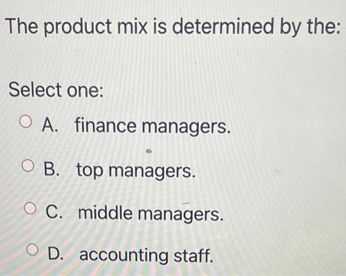 Solved The product mix is determined by the: Select one: A. | Chegg.com