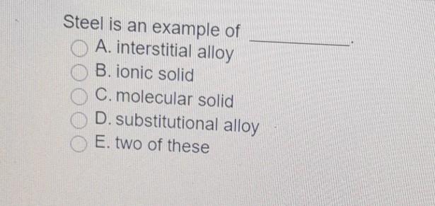 Solved Steel is an example of A. interstitial alloy B. ionic | Chegg.com