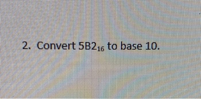 Solved 2. Convert 5B21c to base 10. | Chegg.com