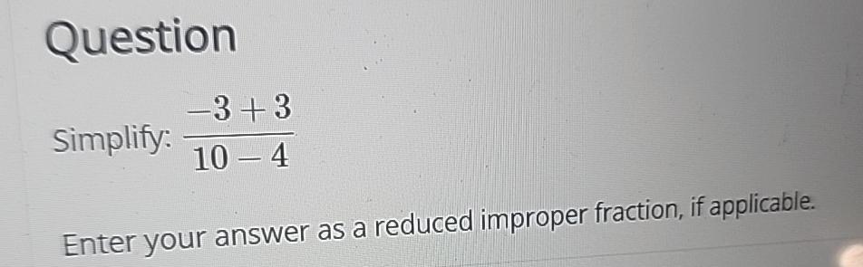 Solved QuestionSimplify: -3+310-4Enter your answer as a | Chegg.com