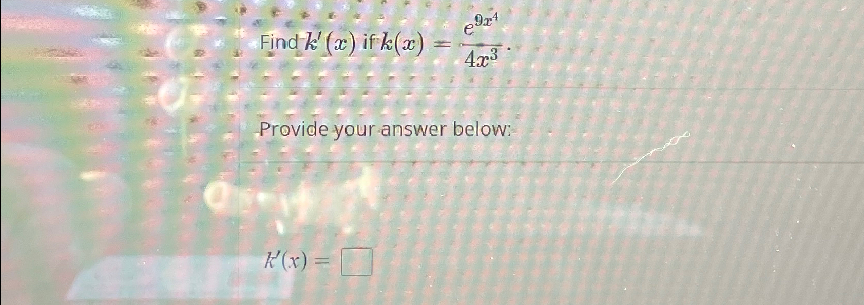 Solved Find k'(x) if k(x)=e9x44x3Provide your answer | Chegg.com Solved Find k'(x) if k(x)=e9x44x3Provide your answer | Chegg.com