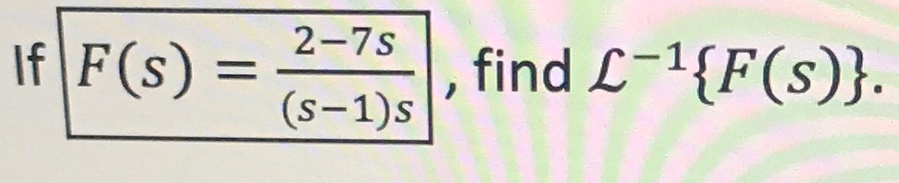 Solved If F(s)=2-7s(s-1)s, ﻿find L-1{F(s)}. | Chegg.com