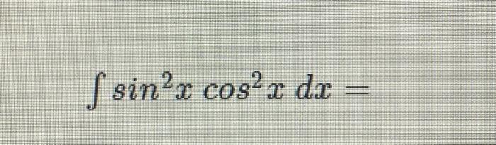 Solved ∫sin2xcos2xdx= | Chegg.com