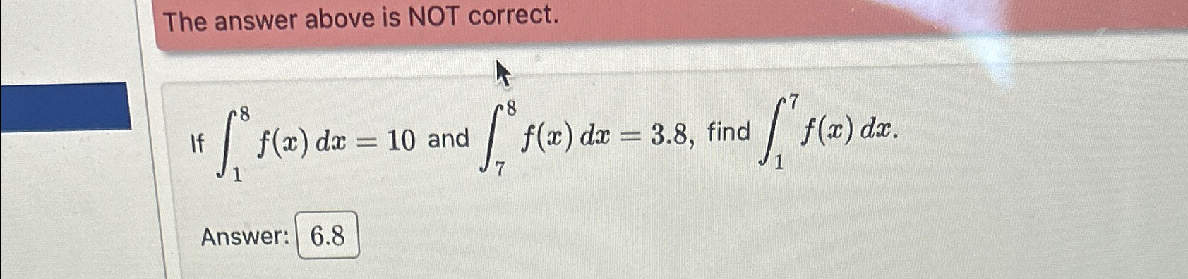 Solved The answer above is NOT correct.If ∫18f(x)dx=10 ﻿and | Chegg.com