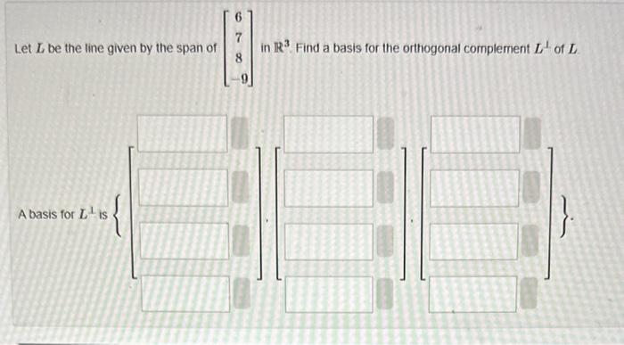 Solved Let L be the line given by the span of ⎣⎡678−9⎦⎤ in | Chegg.com
