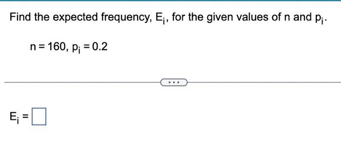 Solved Find the expected frequency, E¡, for the given values | Chegg.com