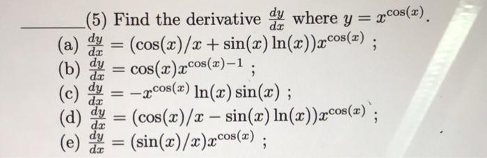 Solved (5) Find the derivative dxdy where y=xcos(x). (a) | Chegg.com