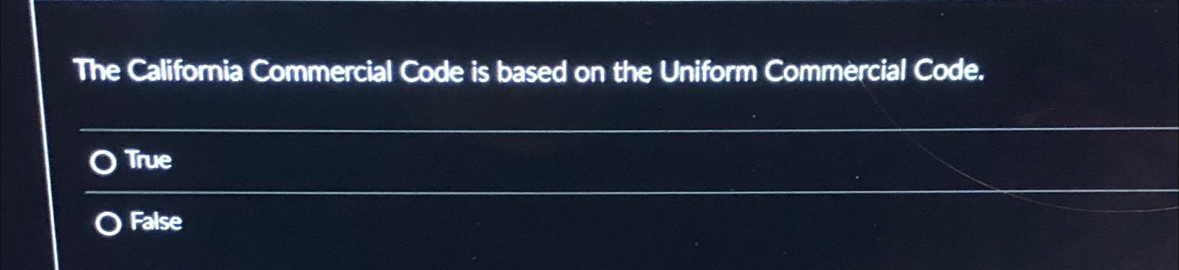 Solved The California Commercial Code is based on the | Chegg.com