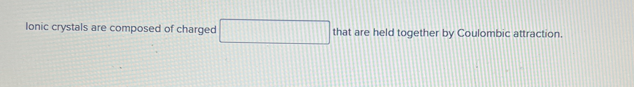 Solved Ionic crystals are composed of charged that are held | Chegg.com