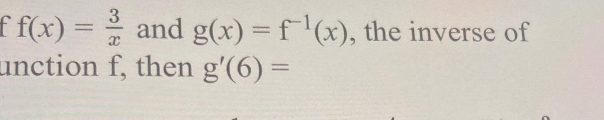 Solved f(x)=3x ﻿and g(x)=f-1(x), ﻿the inverse of unction f, | Chegg.com