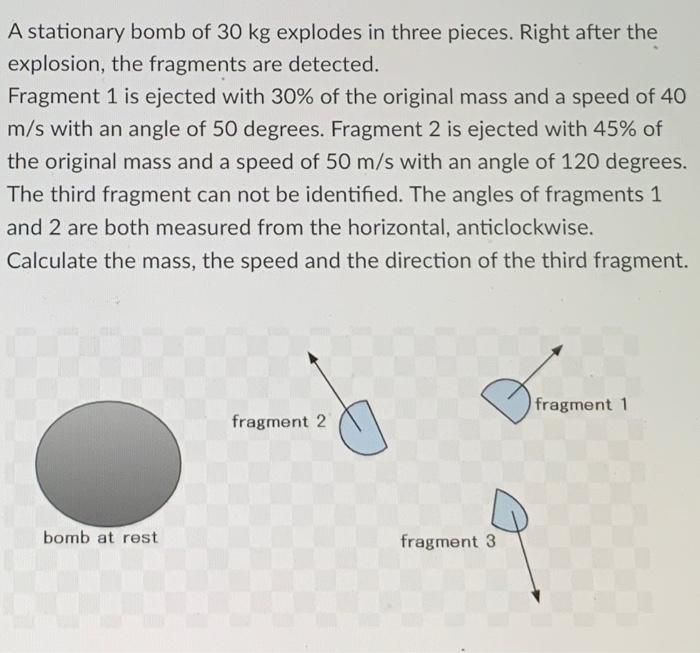 Solved A stationary bomb of 30 kg explodes in three pieces. | Chegg.com
