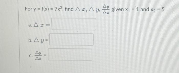 Solved For y = f(x) = 7x2, find Δ x, Δ y, a given x1 = 1 and | Chegg.com