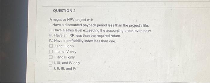 Solved QUESTION 2 A negative NPV project will: 1. Have a | Chegg.com