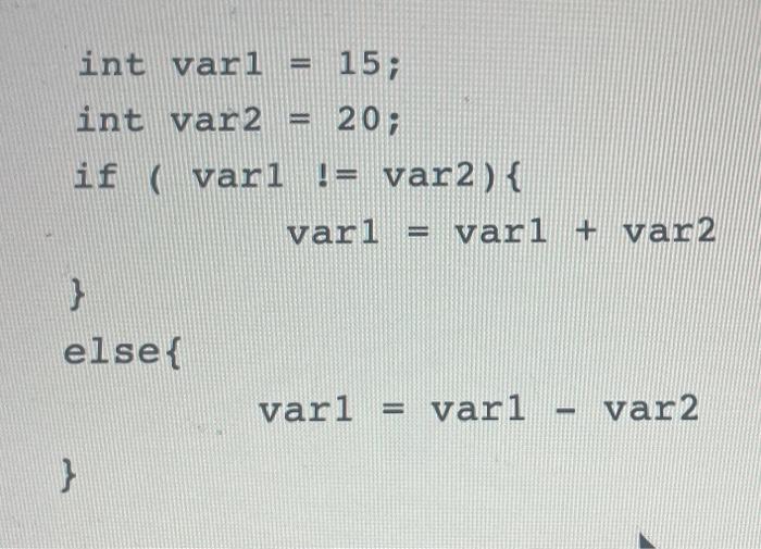 Solved int var1=15; int var2=20; if (var1!=var2){ | Chegg.com