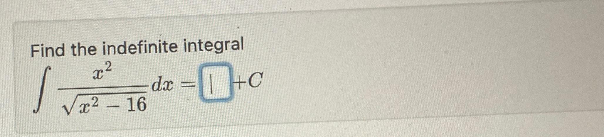 Solved Find the indefinite integral∫﻿﻿x2x2-162dx=+C | Chegg.com