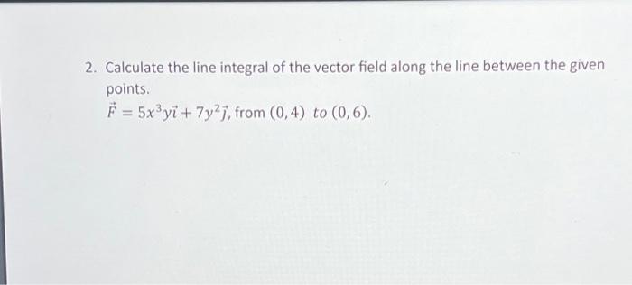 Solved 2. Calculate the line integral of the vector field | Chegg.com