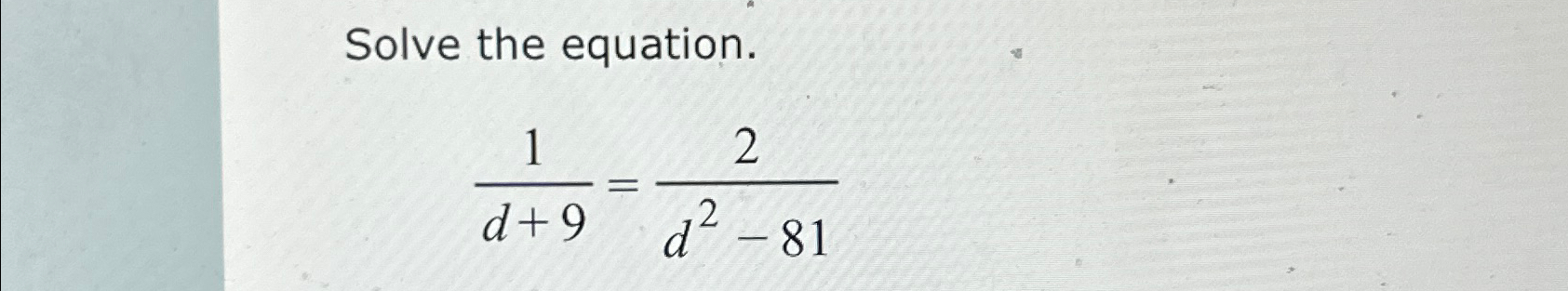Solved Solve the equation.1d+9=2d2-81 | Chegg.com