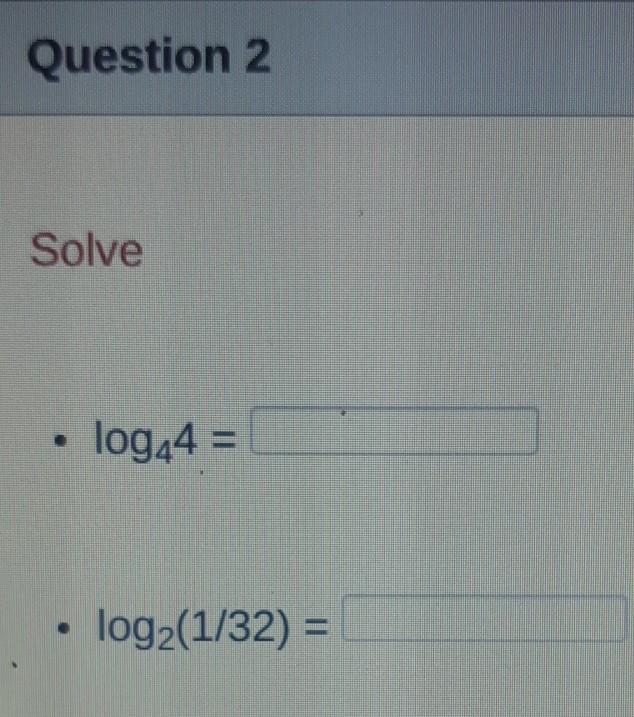 Solved Question 2 Solve log44 = log2(1/32) = | Chegg.com