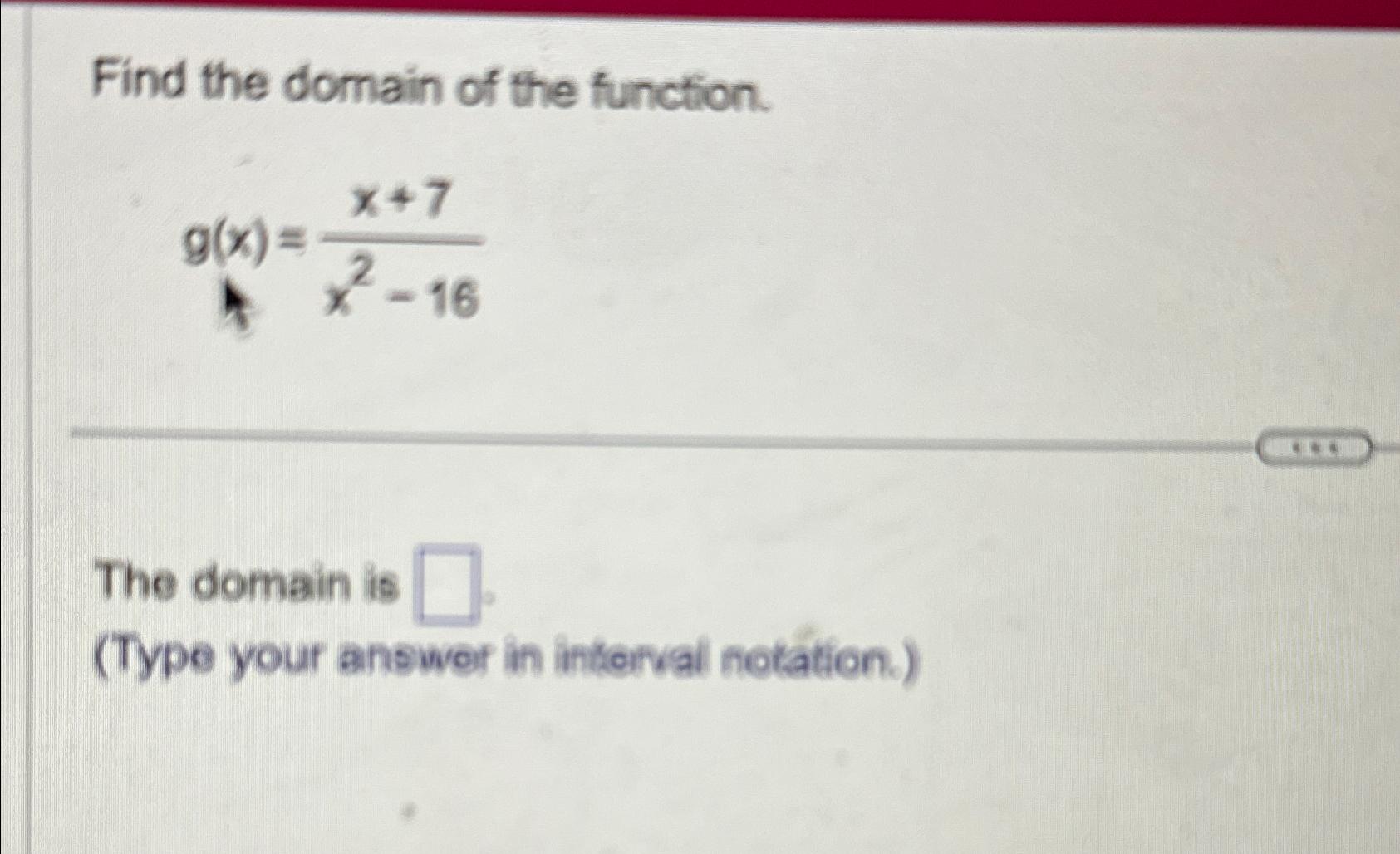Solved Find the domain of the function.g(x)=x+7x2-16The | Chegg.com