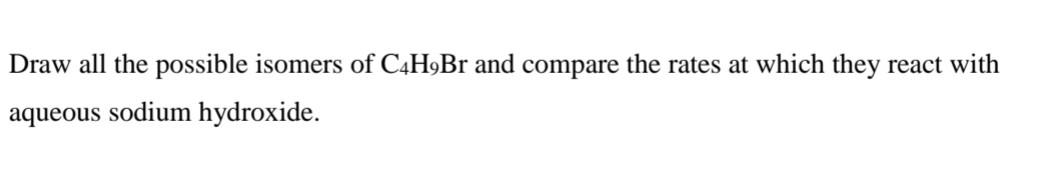 Solved Draw all the possible isomers of C4H9Br and compare | Chegg.com