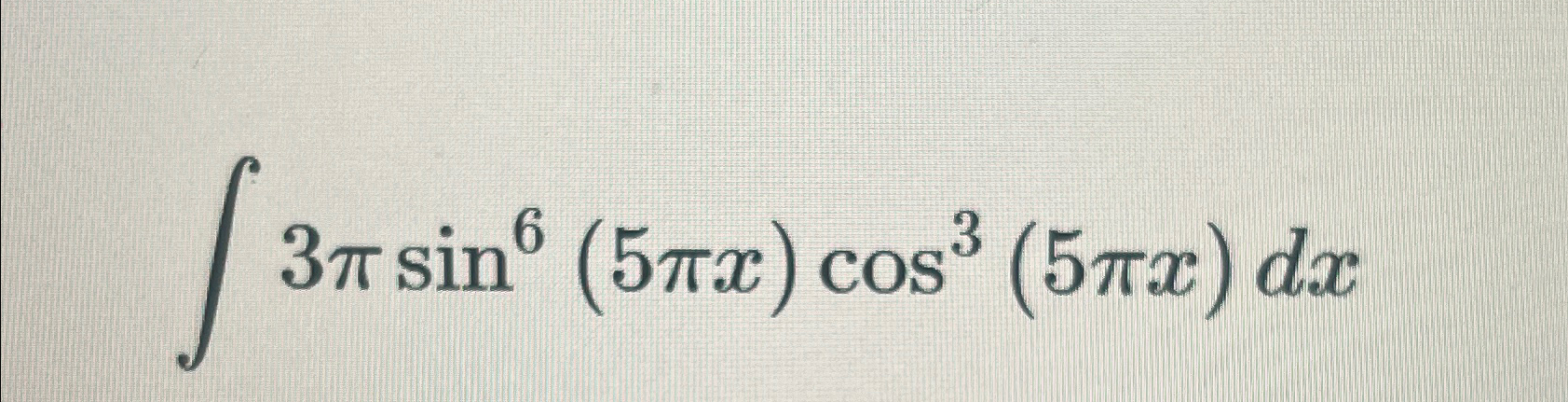 Solved ∫﻿﻿3πsin6(5πx)cos3(5πx)dx | Chegg.com