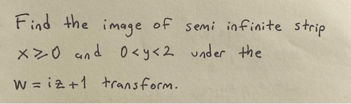 Solved Find the image of semi infinite strip x>=0 and 0