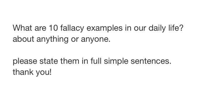 What are 10 fallacy examples in our daily life? about | Chegg.com