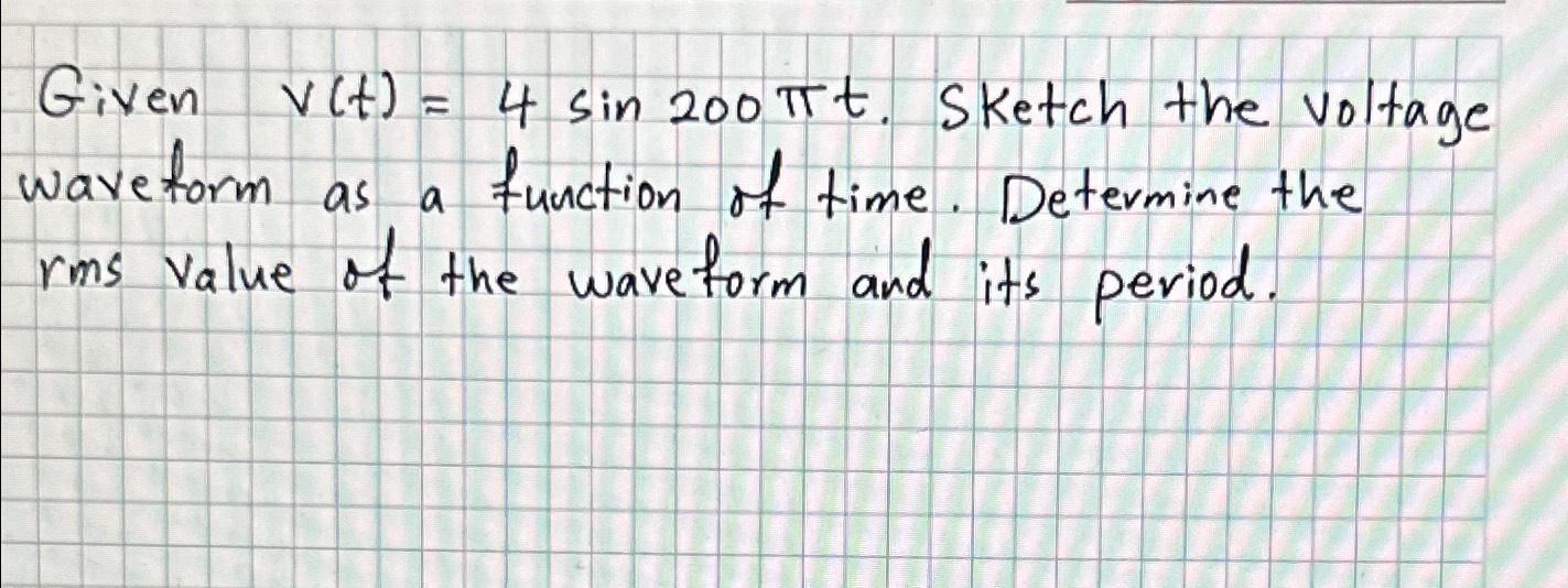 Solved Given V(t)=4sin200πt. ﻿Sketch the voltage waveform as | Chegg.com