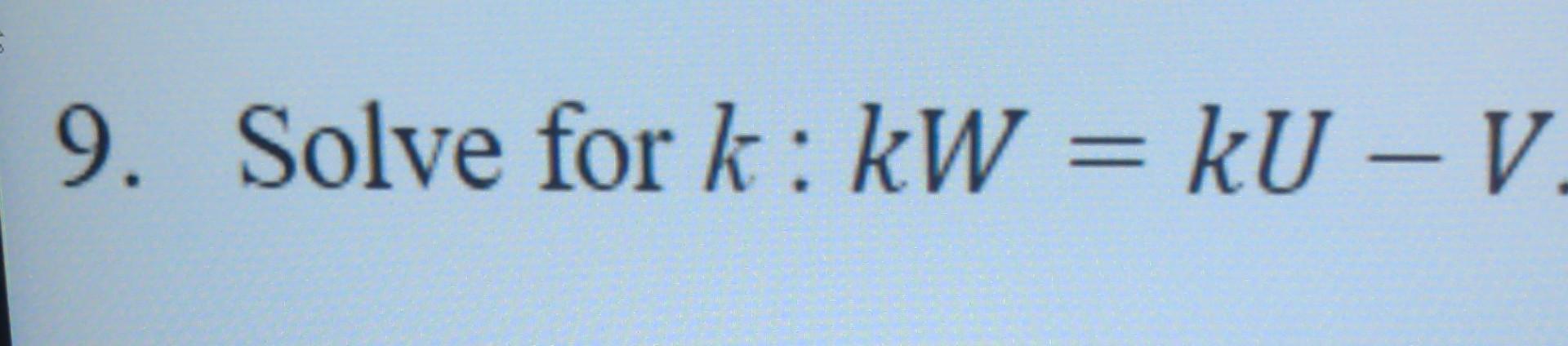Solved 9. Solve for k:kW=kU−V. | Chegg.com