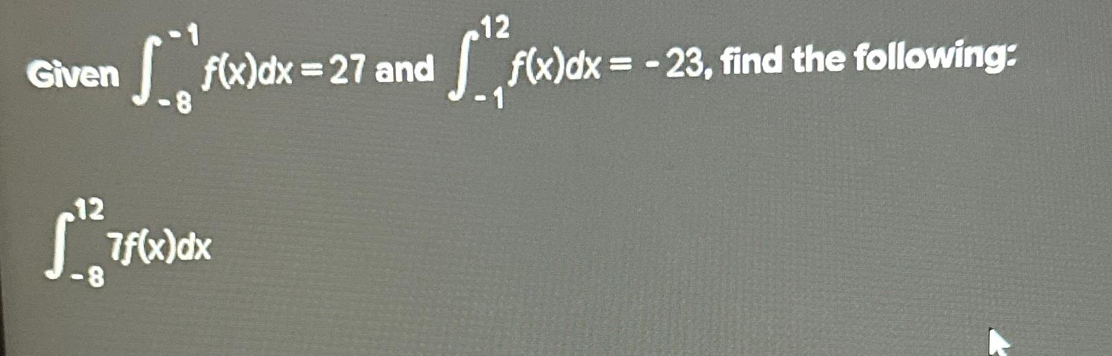 Solved Given ∫-8-1f(x)dx=27 ﻿and ∫-112f(x)dx=-23, ﻿find the | Chegg.com