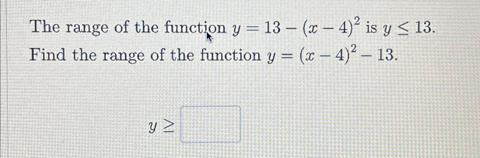 Solved The range of the function y=13-(x-4)2 ﻿is y≤13. ﻿Find | Chegg.com