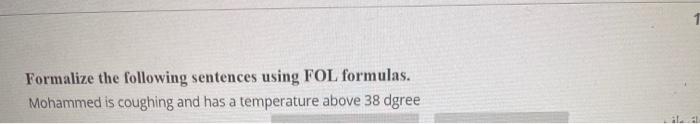 Solved Formalize the following sentences using FOL formulas. | Chegg.com