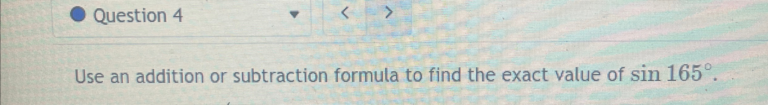 Solved Question 4Use an addition or subtraction formula to | Chegg.com