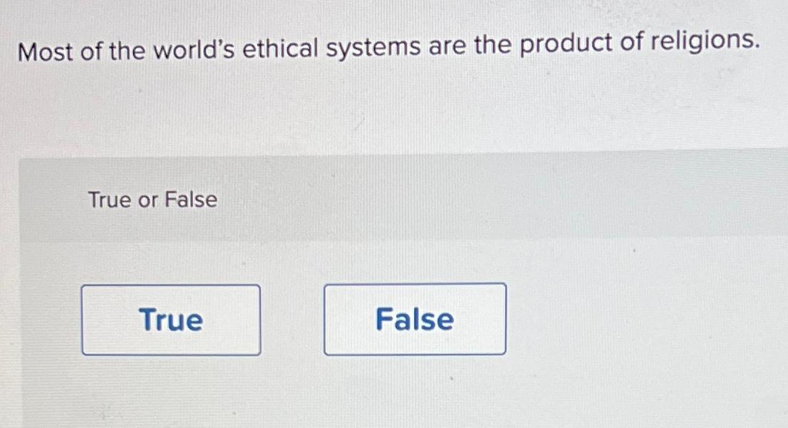 Solved Most of the world's ethical systems are the product | Chegg.com