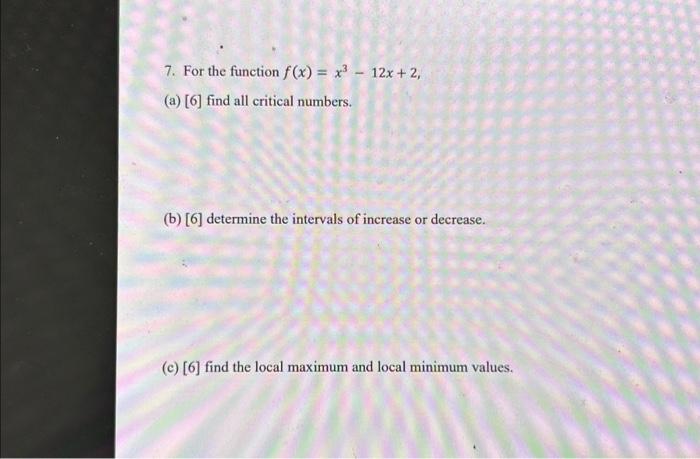 Solved 7. For the function f(x)=x3−12x+2, (a) [6] find all | Chegg.com