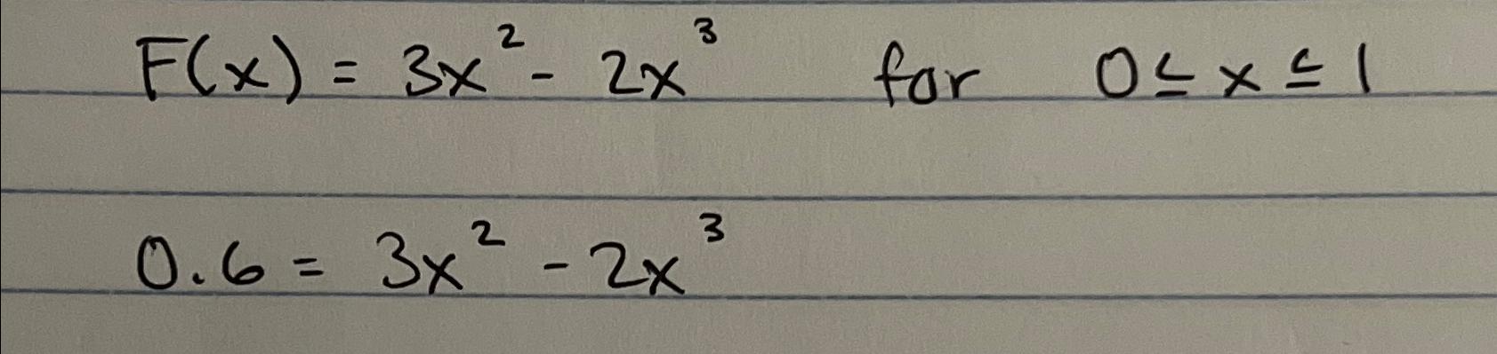 Solved F(x)=3x2-2x3 ﻿for 0≤x≤10.6=3x2-2x3 | Chegg.com