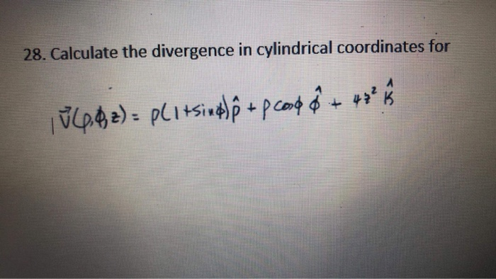Solved 28. Calculate the divergence in cylindrical | Chegg.com