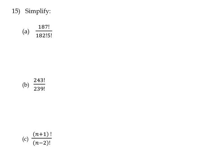 Solved 15) Simplify: (a) 182!5!187! (b) 239!243! (c) | Chegg.com