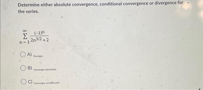 Solved Determine either absolute convergence, conditional | Chegg.com
