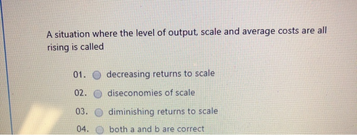 Solved A situation where the level of output, scale and | Chegg.com