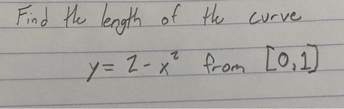 Solved Find the length of the Curve y = 2-x² from [0,1] | Chegg.com